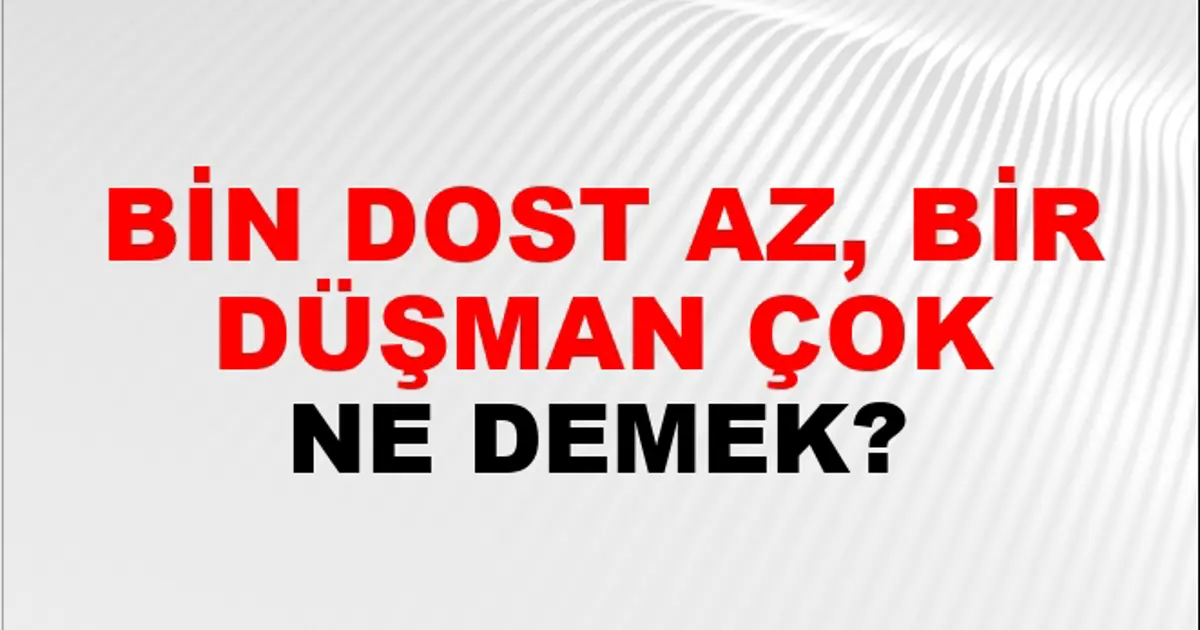 Bin Dost Az, Bir Düşman Çok Ne Demek? Bin Dost Az, Bir Düşman Çok ...