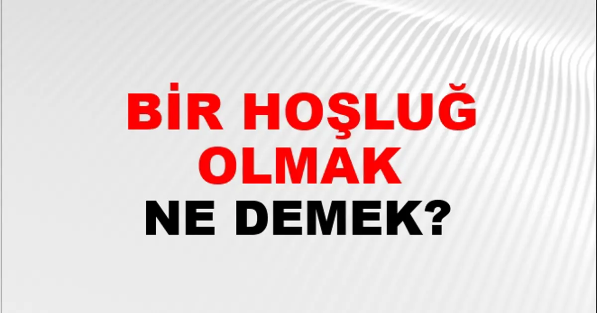 Bir Hoşluğu Olmak Ne Demek? Bir Hoşluğu Olmak Kelimesinin TDK Sözlük ...