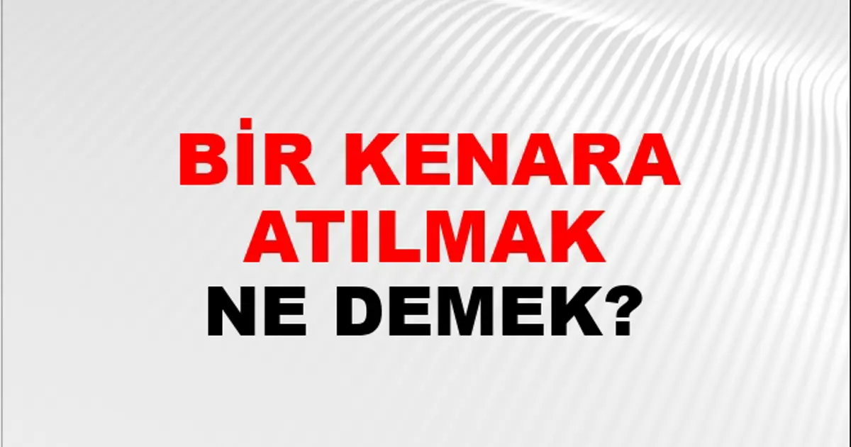 Bir Kenara Atılmak Eş Anlamlısı - Bir Kenara Atılmak Kelimesinin Eş ...
