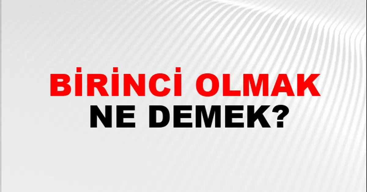 Birinci Olmak Ne Demek? Birinci Olmak Kelimesinin TDK Sözlük Anlamı ...