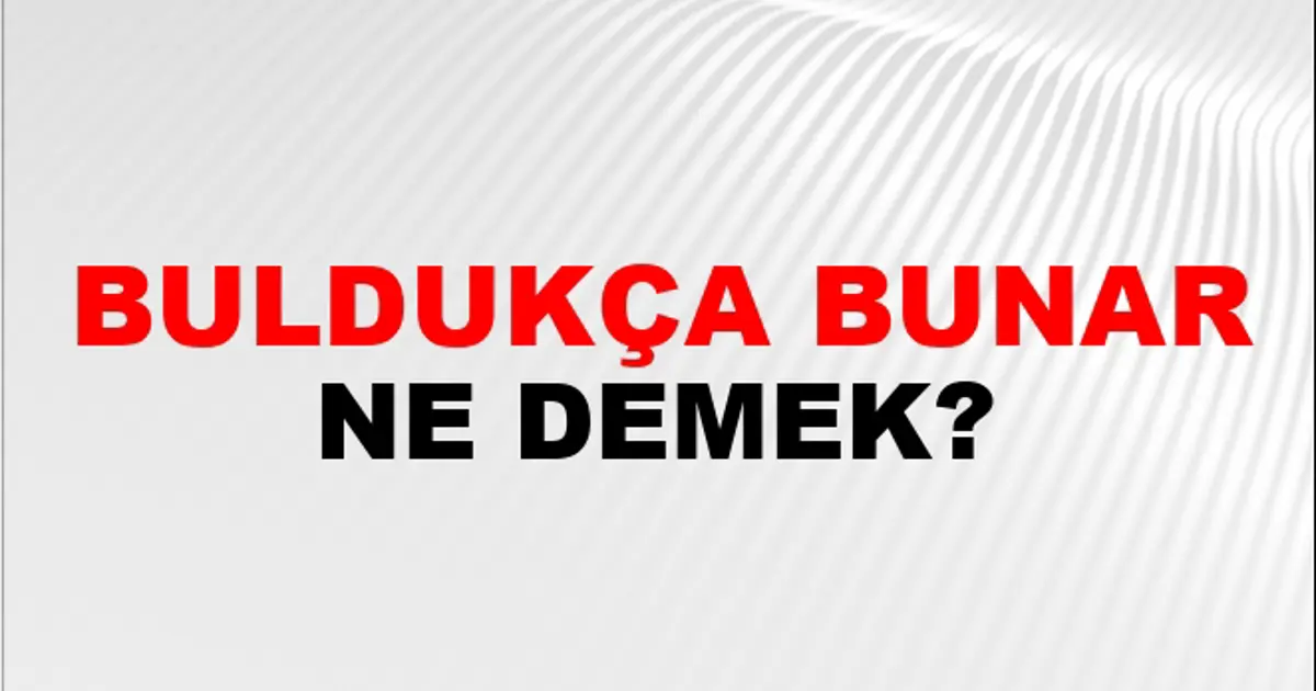 Buldukça Bunar (Veya bulmuş da bunuyor) Ne Demek? Buldukça Bunar (Veya ...