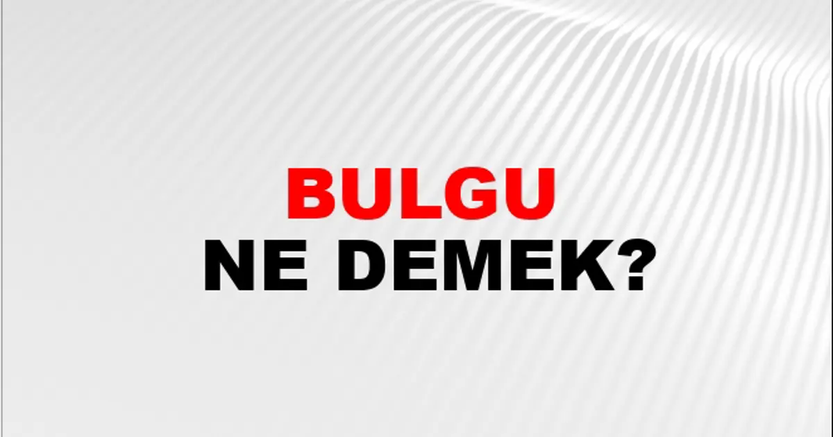Bulgu Eş Anlamlısı - Bulgu Kelimesinin Eş Anlamlısı Nedir? | NTV Haber