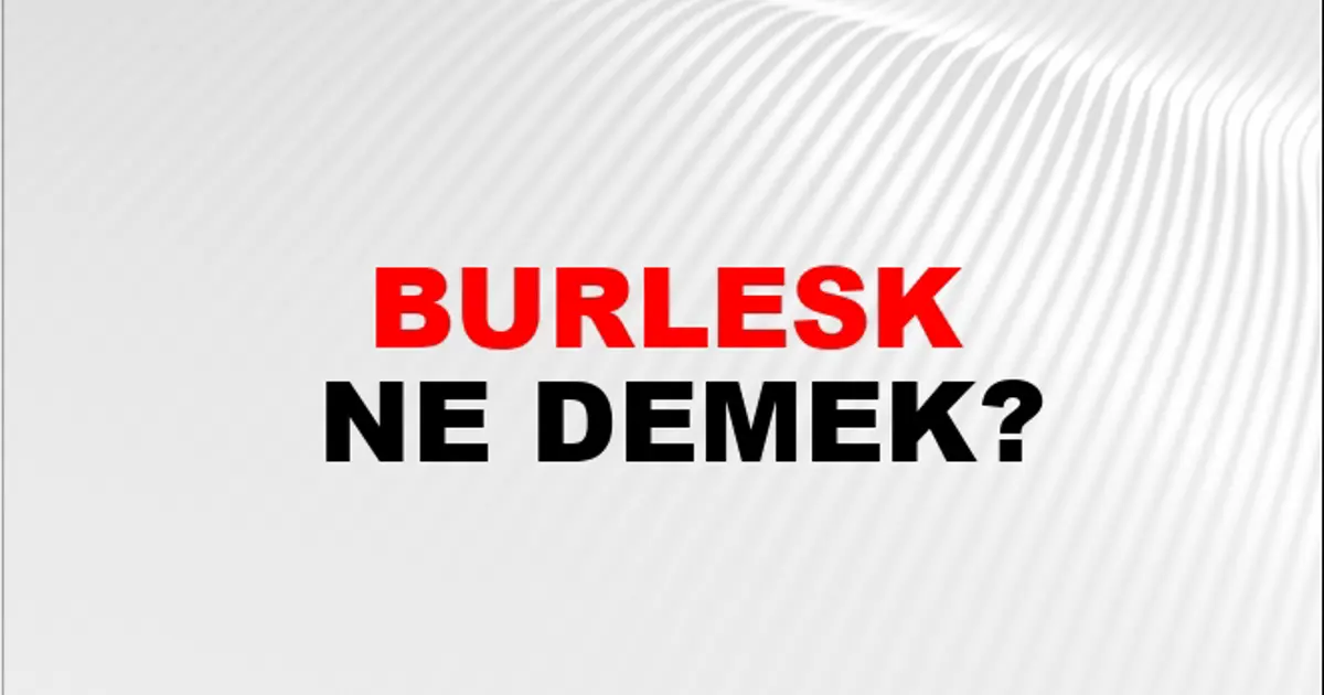 Burlesk Ne Demek? Burlesk Kelimesinin TDK Sözlük Anlamı Nedir? | NTV Haber