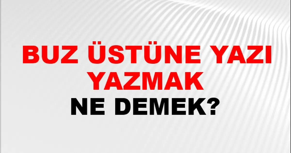 Buz Üstüne Yazı Yazmak Ne Demek? Buz Üstüne Yazı Yazmak Kelimesinin TDK ...