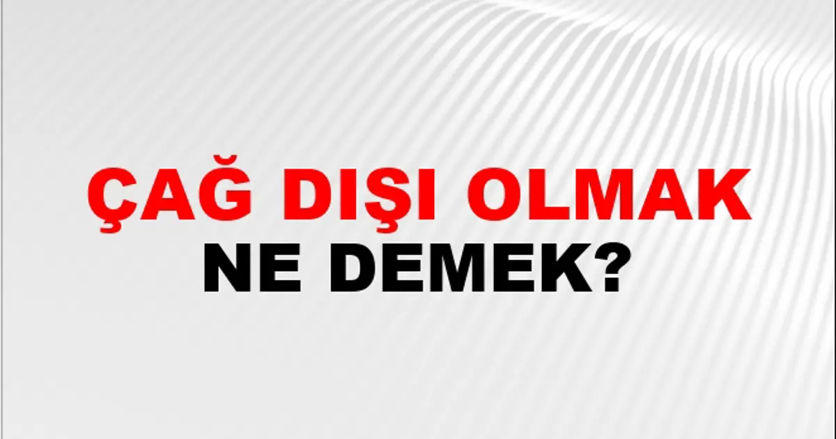 Çağ Dışı Olmak (Veya kalmak) Eş Anlamlısı - Çağ Dışı Olmak (Veya kalmak ...