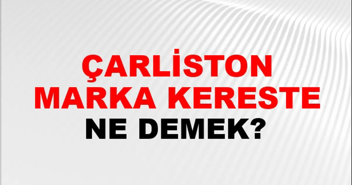 Çarliston Marka Kereste Ne Demek? Çarliston Marka Kereste Kelimesinin ...