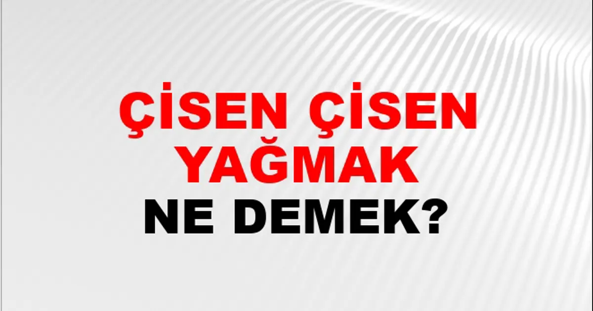 Çisen Çisen Yağmak Ne Demek? Çisen Çisen Yağmak Kelimesinin TDK Sözlük ...