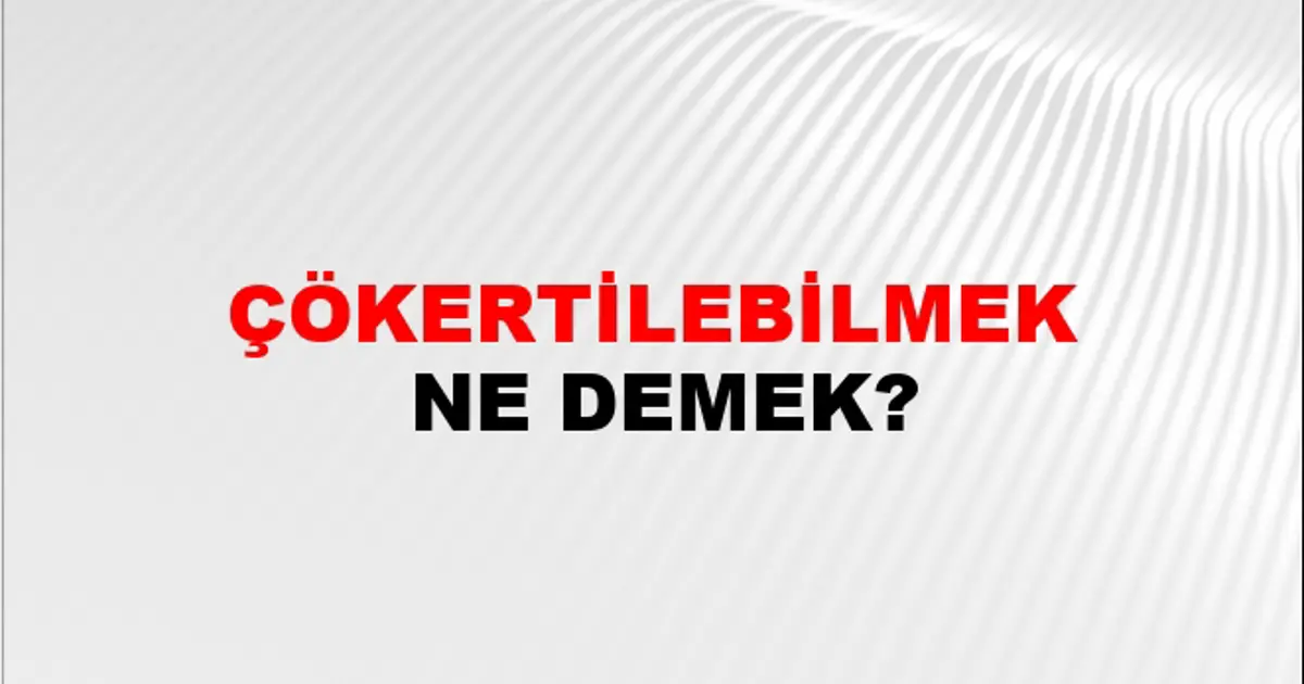 Çökertilebilmek Nasıl Yazılır? | NTV Haber