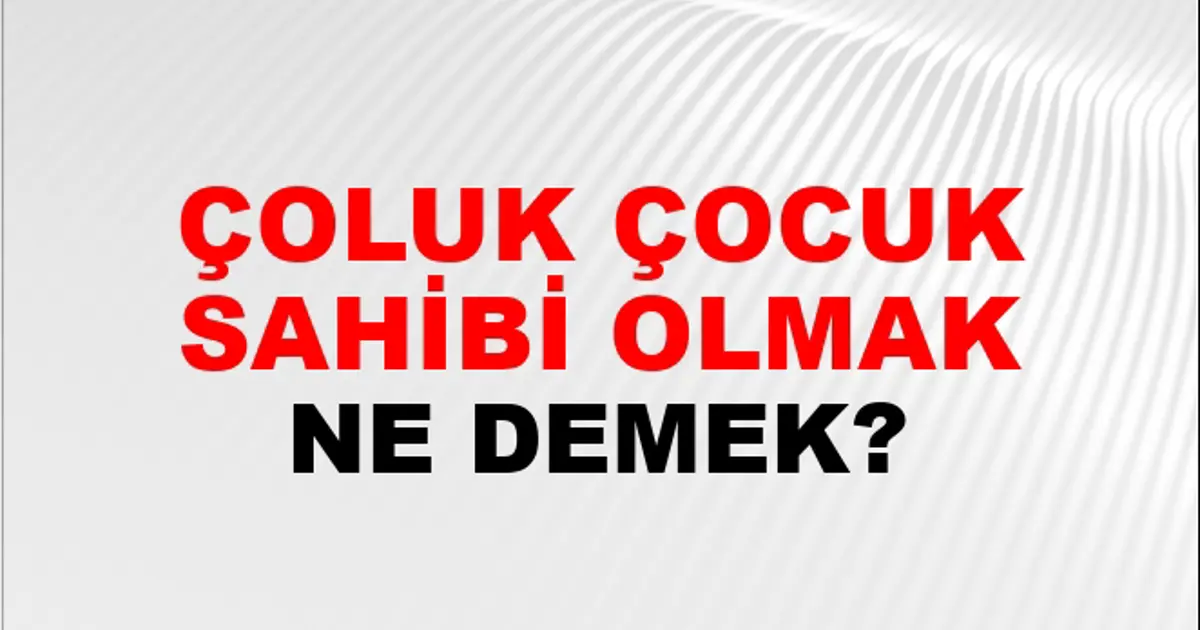 Çoluk Çocuk Sahibi Olmak Eş Anlamlısı - Çoluk Çocuk Sahibi Olmak ...