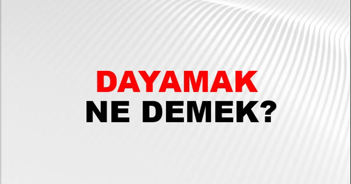 Dayamak Ne Demek? Dayamak Kelimesinin TDK Sözlük Anlamı Nedir? | NTV Haber