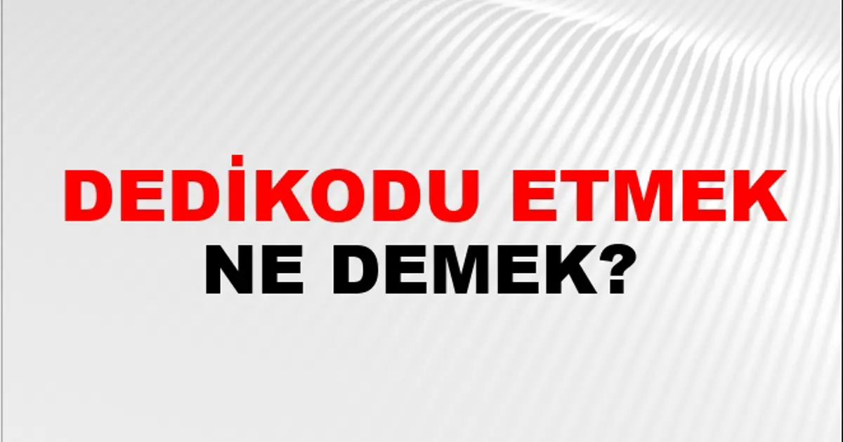 Dedikodu Etmek (Veya yapmak) Eş Anlamlısı - Dedikodu Etmek (Veya yapmak ...