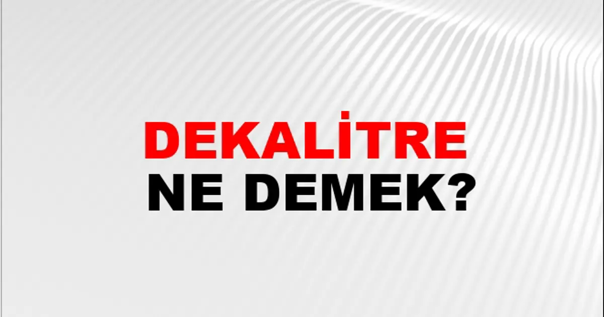 Dekalitre Ne Demek? Dekalitre Kelimesinin TDK Sözlük Anlamı Nedir ...