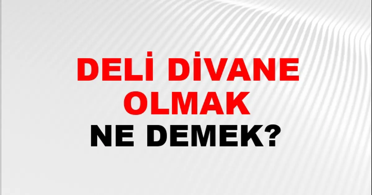 Deli Divane Olmak Eş Anlamlısı - Deli Divane Olmak Kelimesinin Eş ...