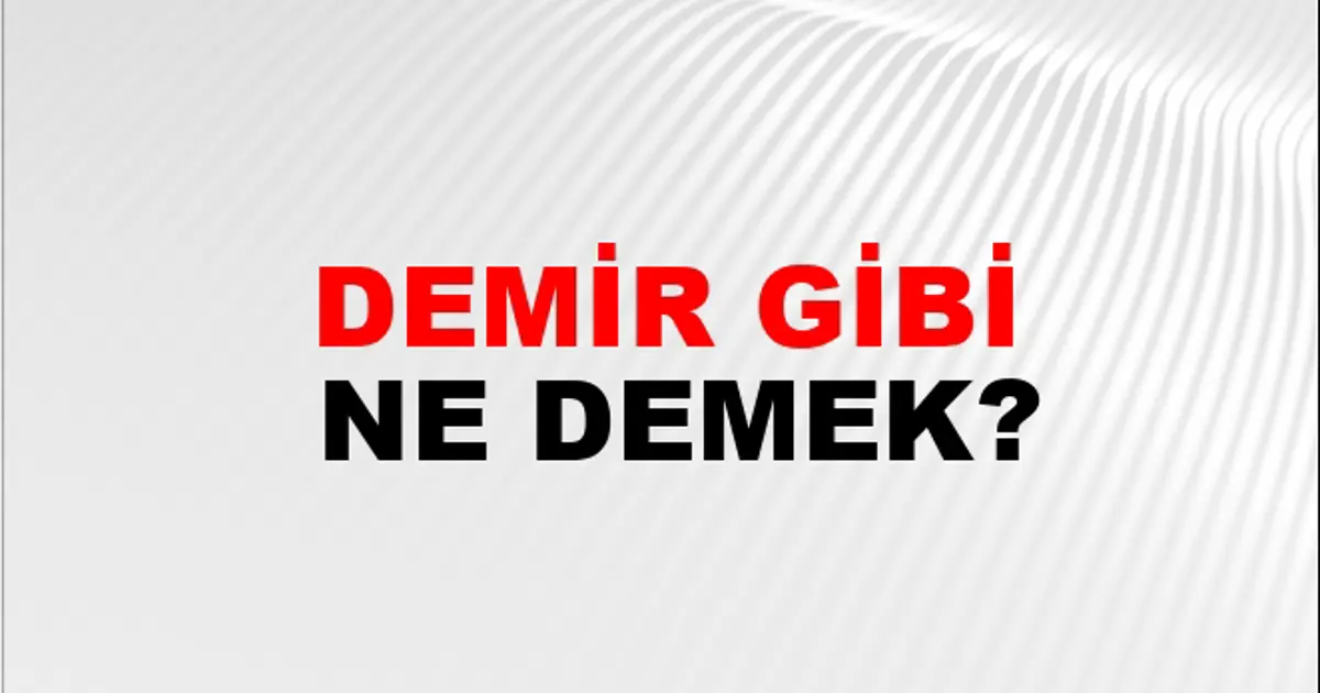 Demir Gibi Ne Demek? Demir Gibi Kelimesinin TDK Sözlük Anlamı Nedir ...