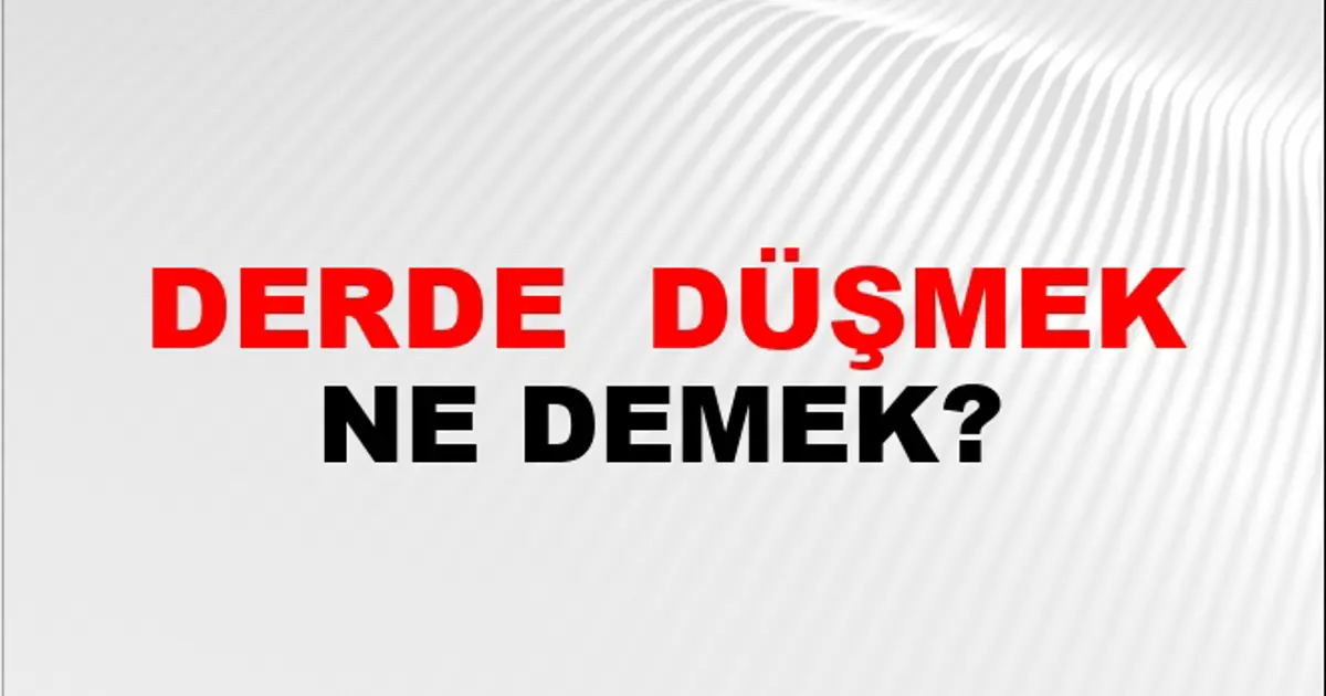 Derde (Veya dertlere) düşmek Ne Demek? Derde (Veya dertlere) düşmek ...