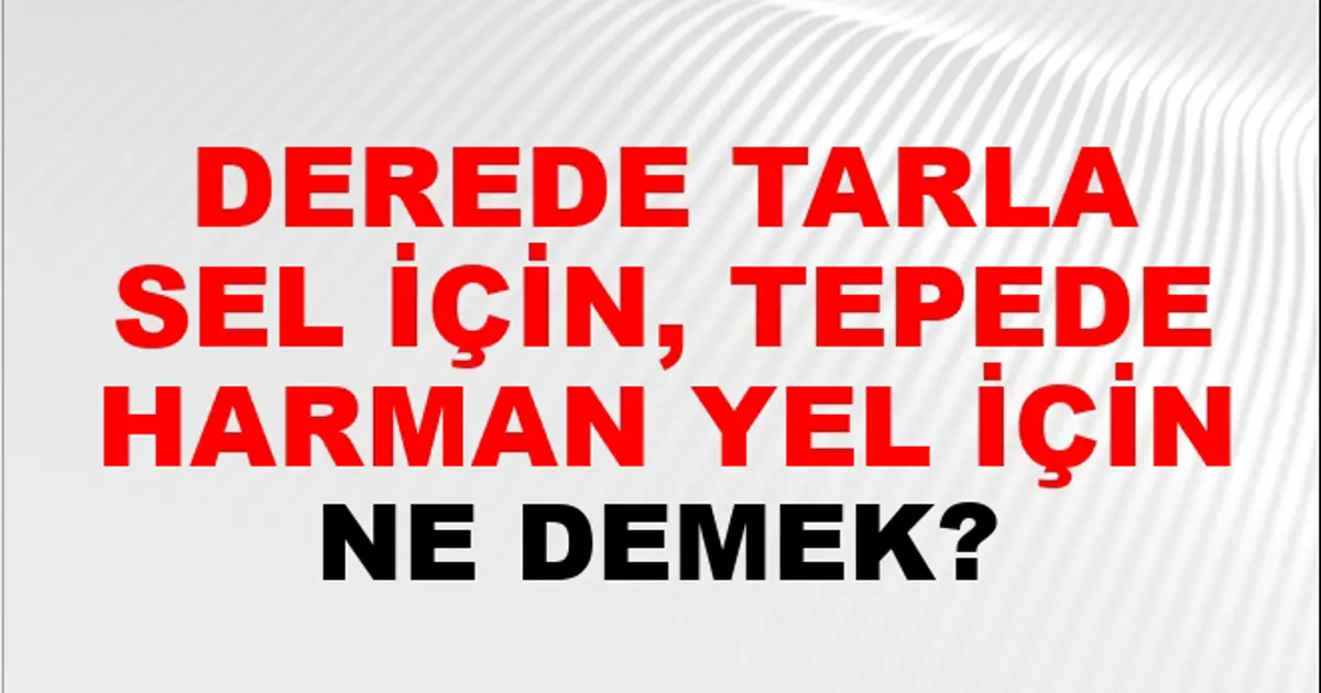 Derede Tarla Sel İçin, Tepede Harman Yel İçin Ne Demek? Derede Tarla ...