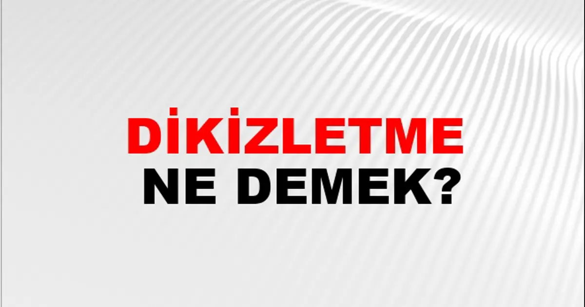 Dikizletme Ne Demek? Dikizletme Kelimesinin TDK Sözlük Anlamı Nedir ...