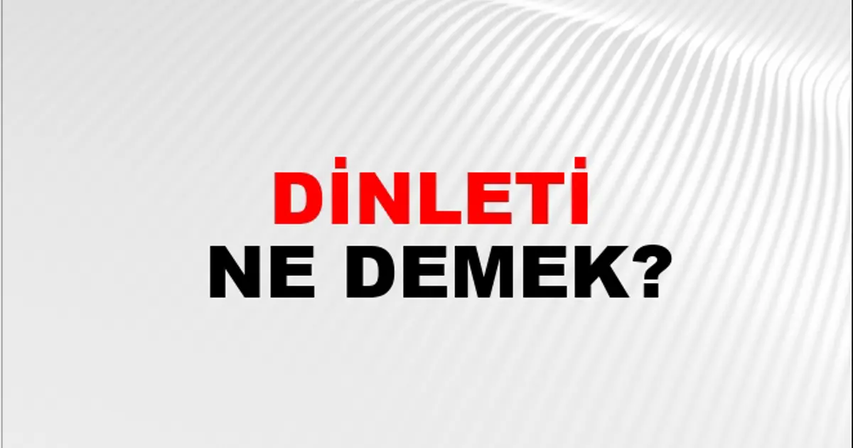 Dinleti Ne Demek? Dinleti Kelimesinin TDK Sözlük Anlamı Nedir? | NTV Haber