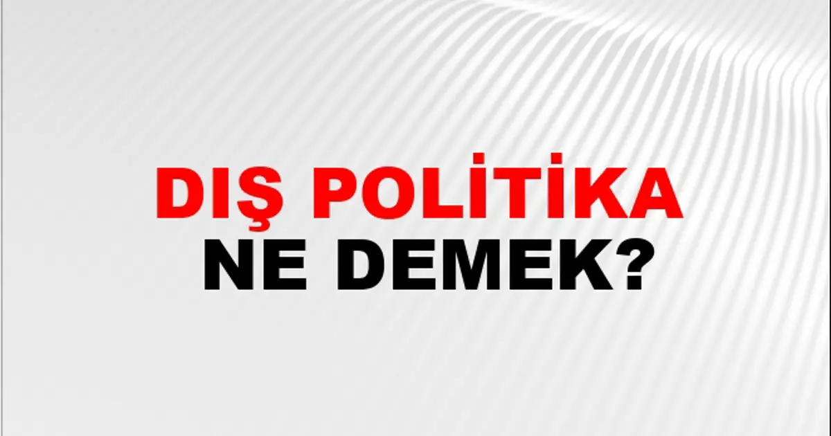 Dış Politika Ne Demek? Dış Politika Kelimesinin TDK Sözlük Anlamı Nedir ...