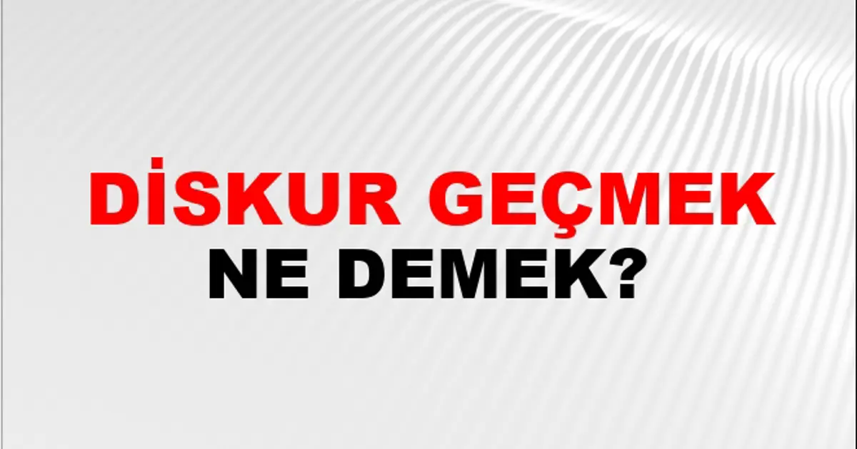 Diskur Geçmek (Veya çekmek) Ne Demek? Diskur Geçmek (Veya çekmek ...
