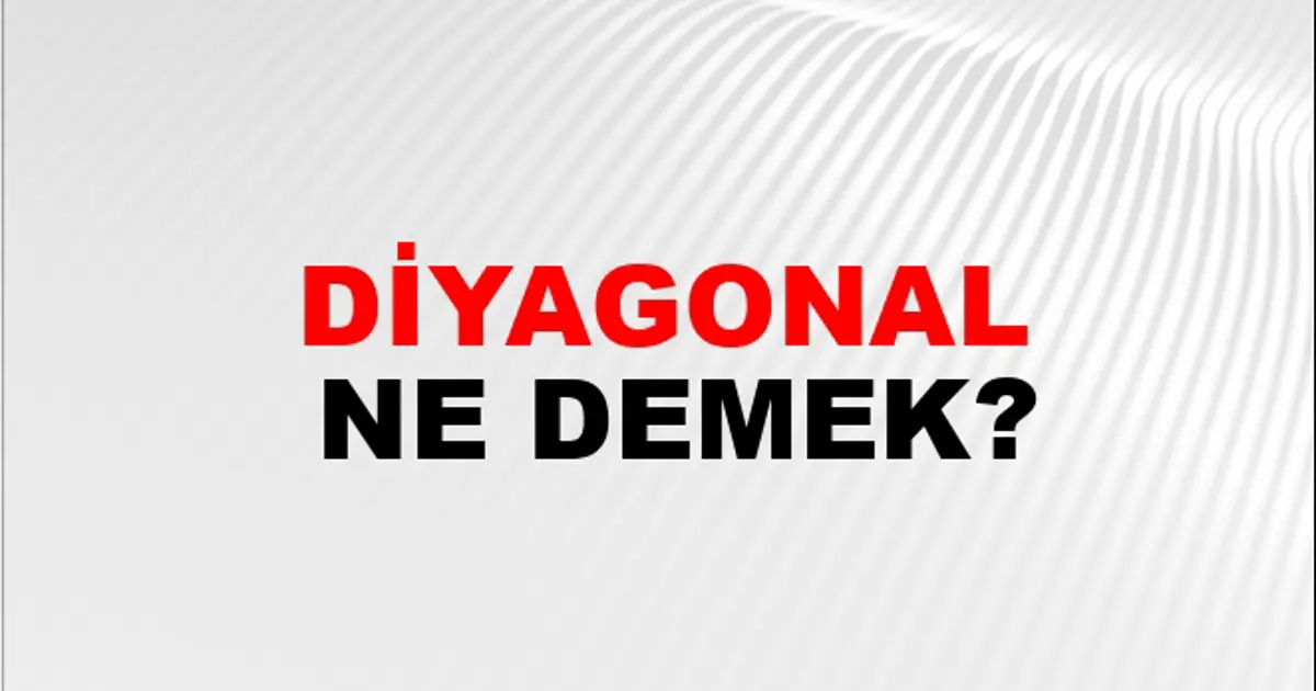 Diyagonal Ne Demek? Diyagonal Kelimesinin TDK Sözlük Anlamı Nedir ...