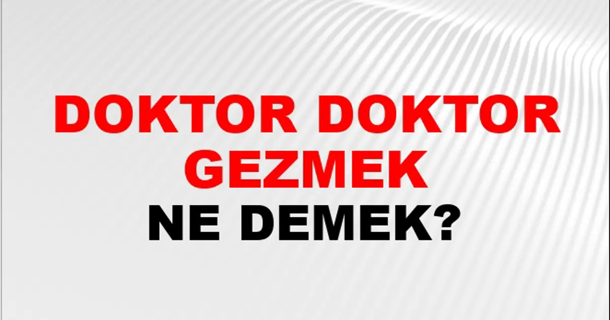 Doktor Doktor Gezmek (Veya dolaşmak) Eş Anlamlısı - Doktor Doktor ...