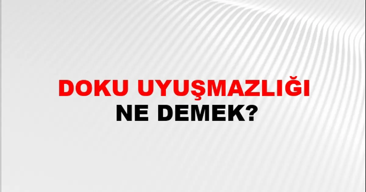 Doku Uyuşmazlığı Ne Demek? Doku Uyuşmazlığı Kelimesinin TDK Sözlük ...