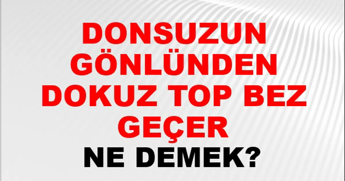 Donsuzun Gönlünden Dokuz Top Bez Geçer Ne Demek? Donsuzun Gönlünden ...