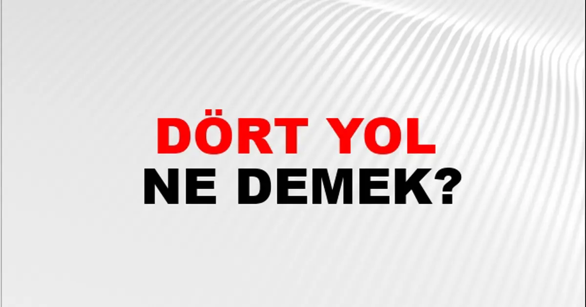 Dört Yol Ne Demek? Dört Yol Kelimesinin TDK Sözlük Anlamı Nedir? | NTV ...
