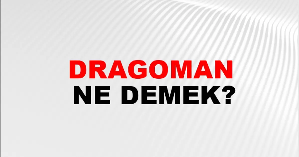 Dragoman Ne Demek? Dragoman Kelimesinin TDK Sözlük Anlamı Nedir? | NTV ...