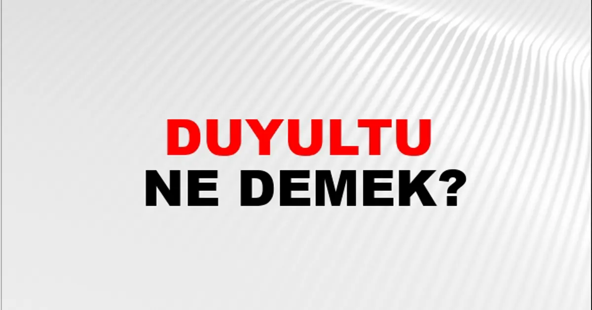 Duyultu Ne Demek? Duyultu Kelimesinin TDK Sözlük Anlamı Nedir? | NTV Haber
