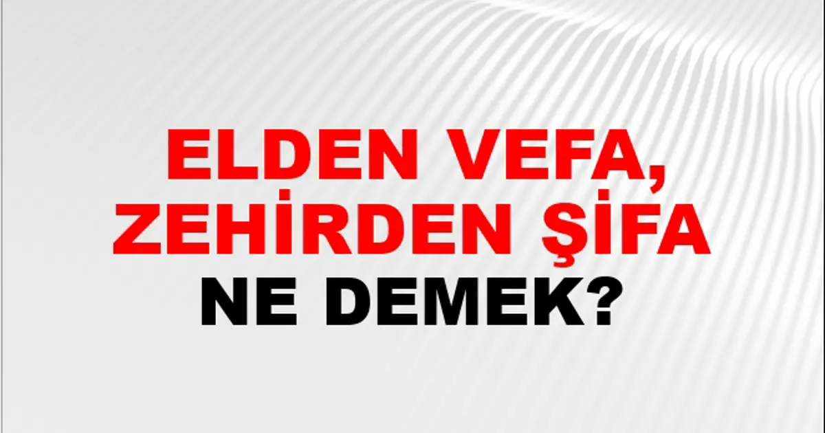 Elden Vefa, Zehirden Şifa Ne Demek? Elden Vefa, Zehirden Şifa ...