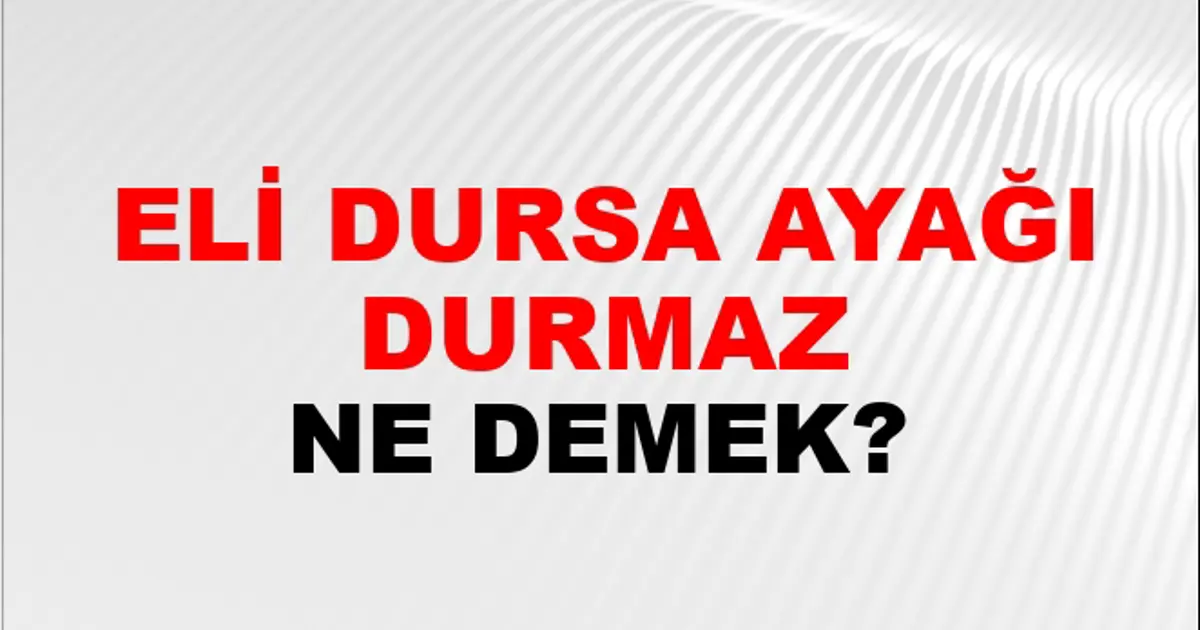 Eli Dursa Ayağı Durmaz Eş Anlamlısı - Eli Dursa Ayağı Durmaz ...
