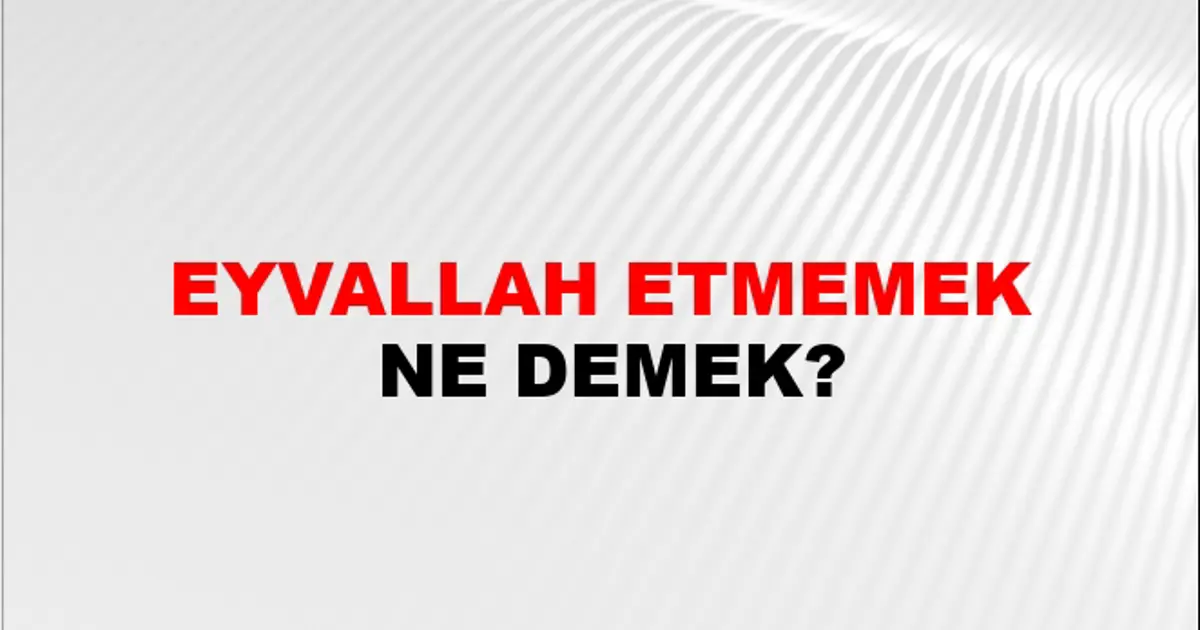 Eyvallah Etmemek Eş Anlamlısı - Eyvallah Etmemek Kelimesinin Eş ...