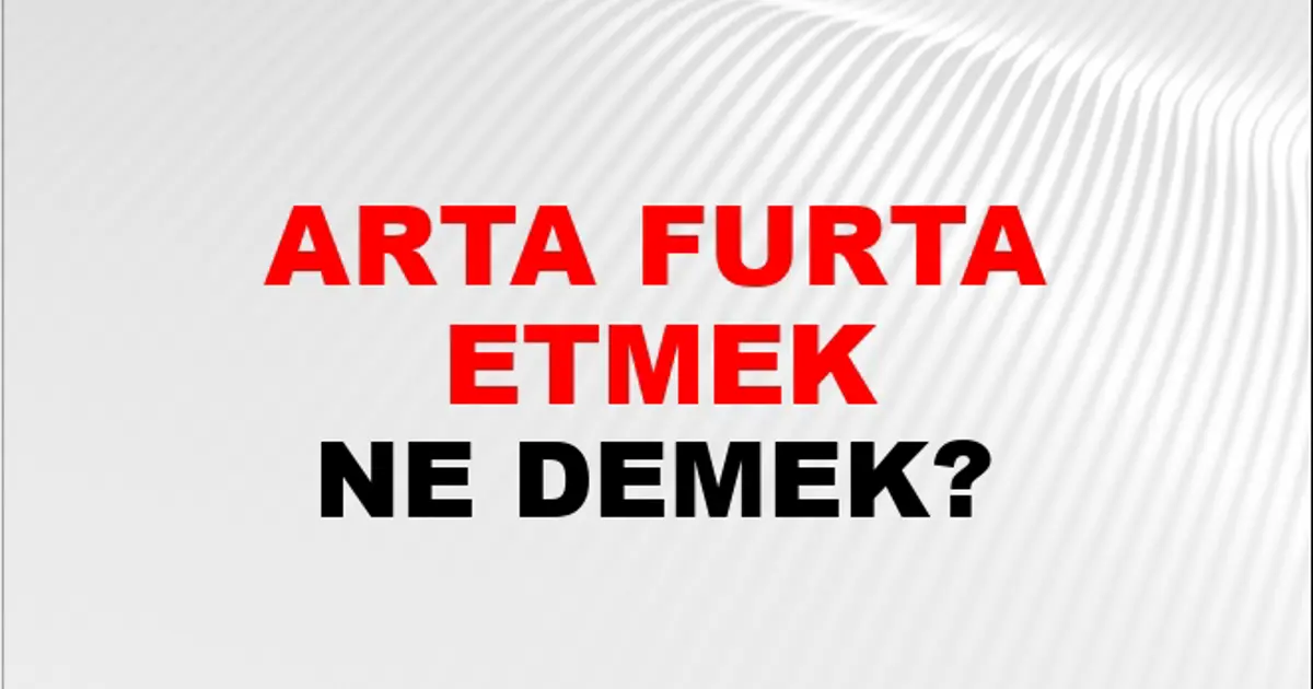 Farta Furta Etmek Eş Anlamlısı - Farta Furta Etmek Kelimesinin Eş ...