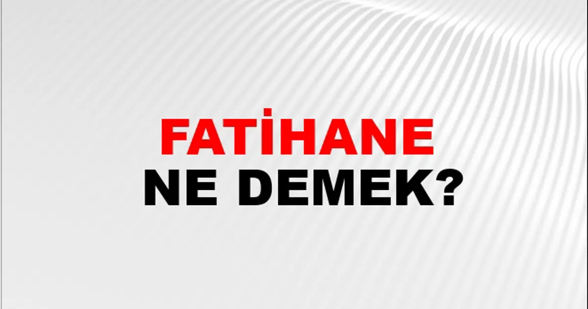 Fatihane Ne Demek? Fatihane Kelimesinin TDK Sözlük Anlamı Nedir? | NTV ...