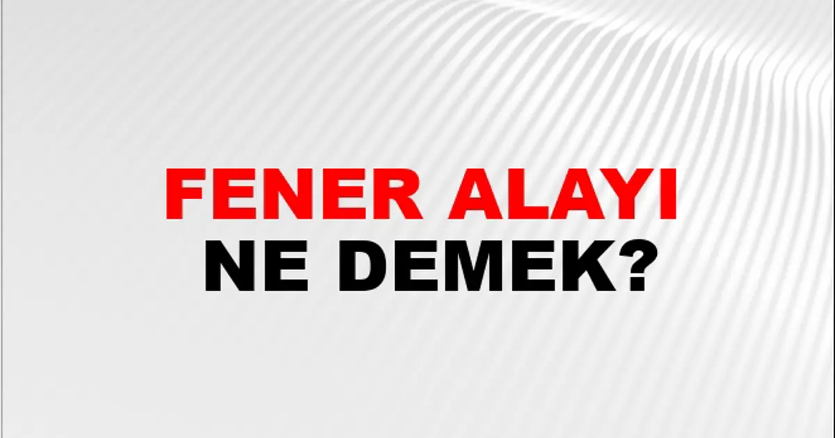 Fener Alayı Eş Anlamlısı - Fener Alayı Kelimesinin Eş Anlamlısı Nedir ...