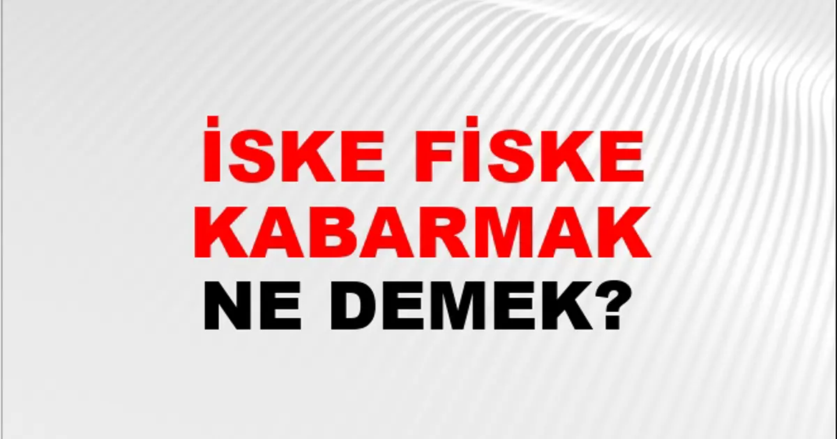 Fiske Fiske Kabarmak (Veya olmak) Ne Demek? Fiske Fiske Kabarmak (Veya ...