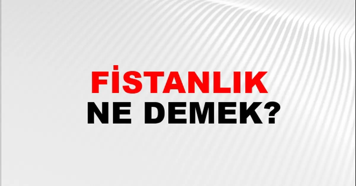 Fistanlık Ne Demek? Fistanlık Kelimesinin TDK Sözlük Anlamı Nedir ...