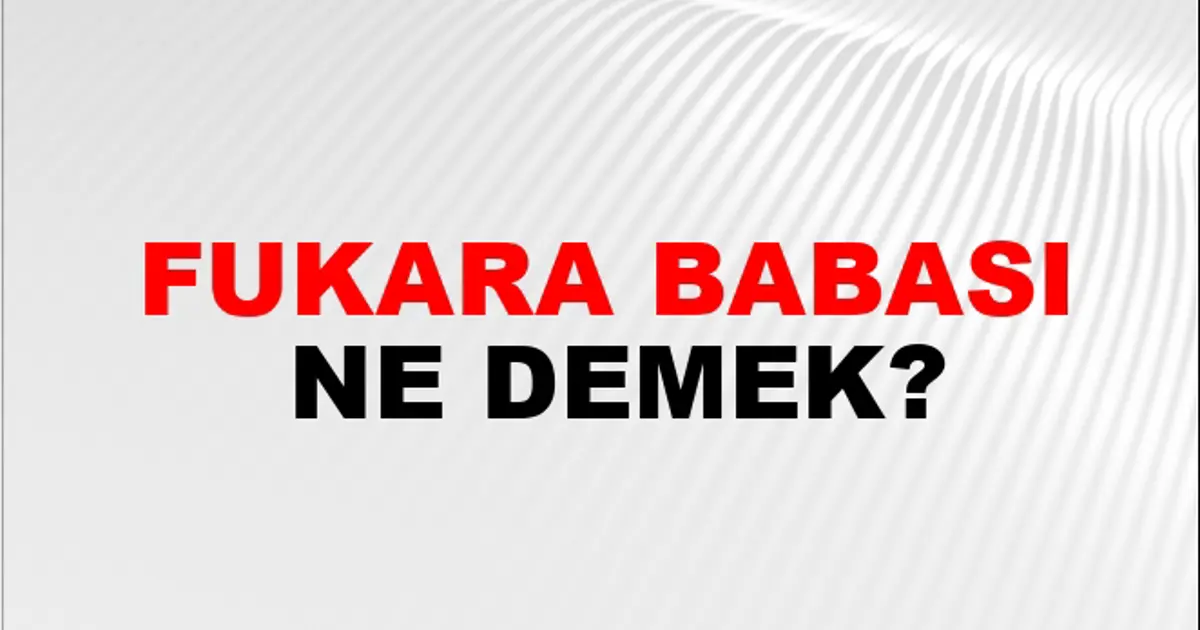 Fukara Babası Ne Demek? Fukara Babası Kelimesinin TDK Sözlük Anlamı ...