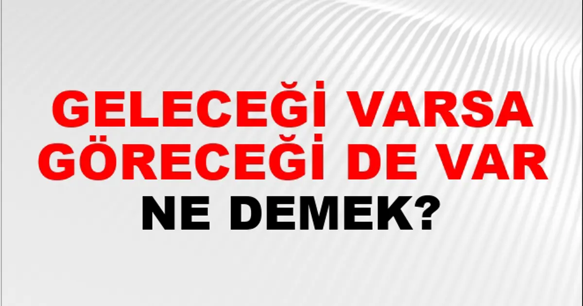 Geleceği Varsa Göreceği De Var Eş Anlamlısı - Geleceği Varsa Göreceği ...