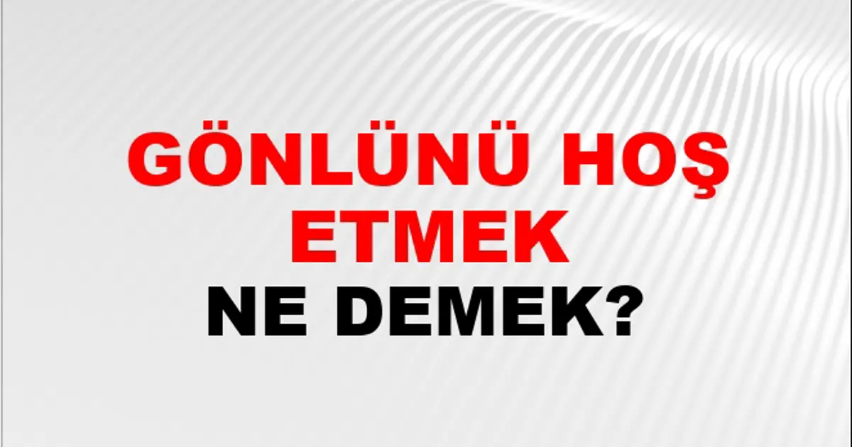 Gönlünü Hoş Etmek Ne Demek? Gönlünü Hoş Etmek Kelimesinin TDK Sözlük ...