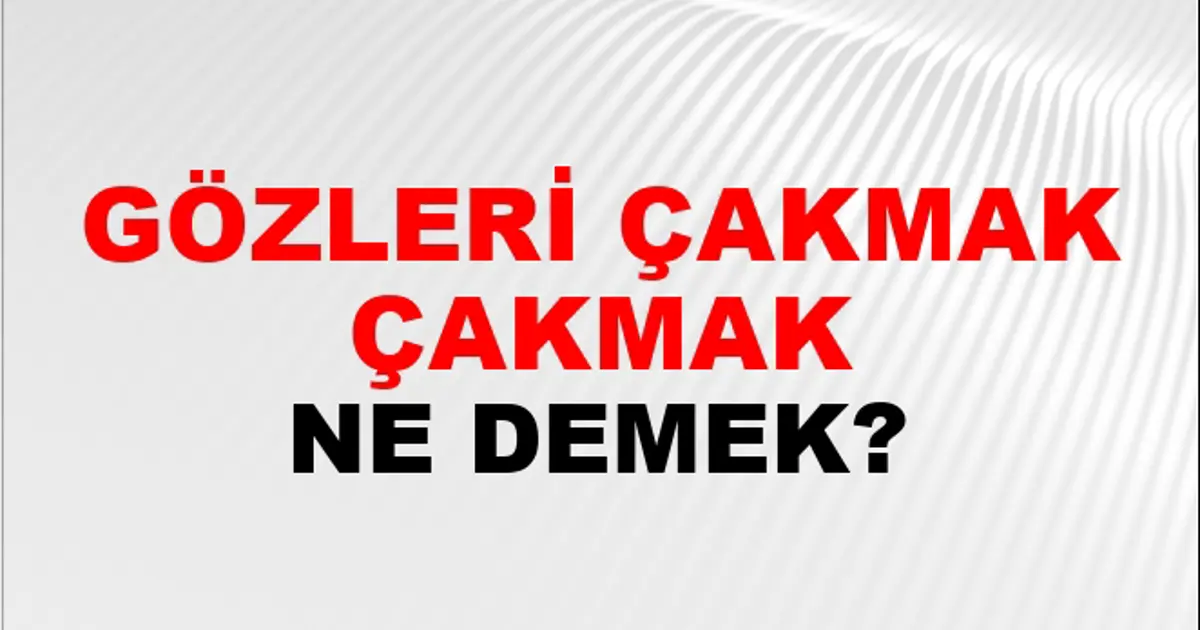 Gözleri Çakmak Çakmak (Olmak) Ne Demek? Gözleri Çakmak Çakmak (Olmak ...