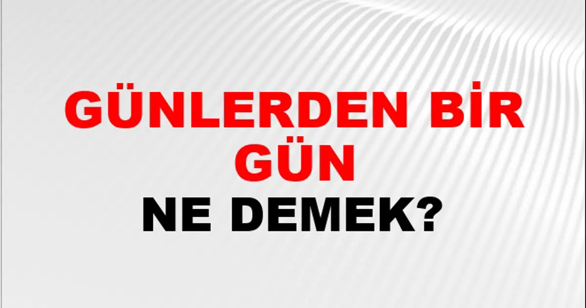 Günlerden Bir Gün Eş Anlamlısı - Günlerden Bir Gün Kelimesinin Eş ...