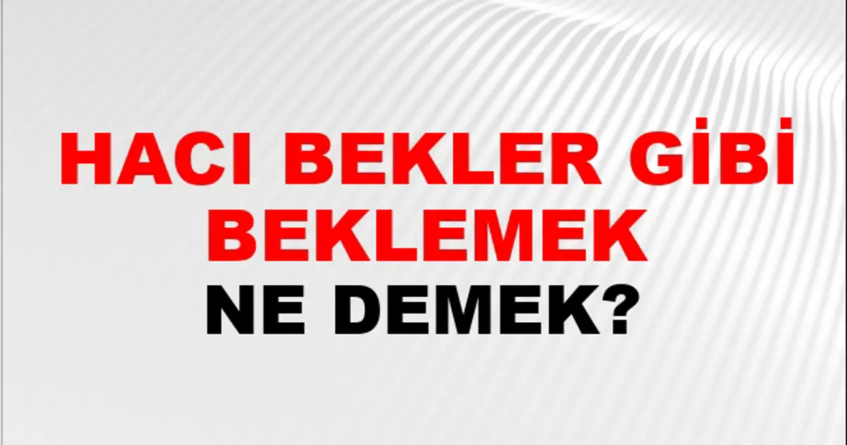 Hacı Bekler Gibi Beklemek Ne Demek? Hacı Bekler Gibi Beklemek ...