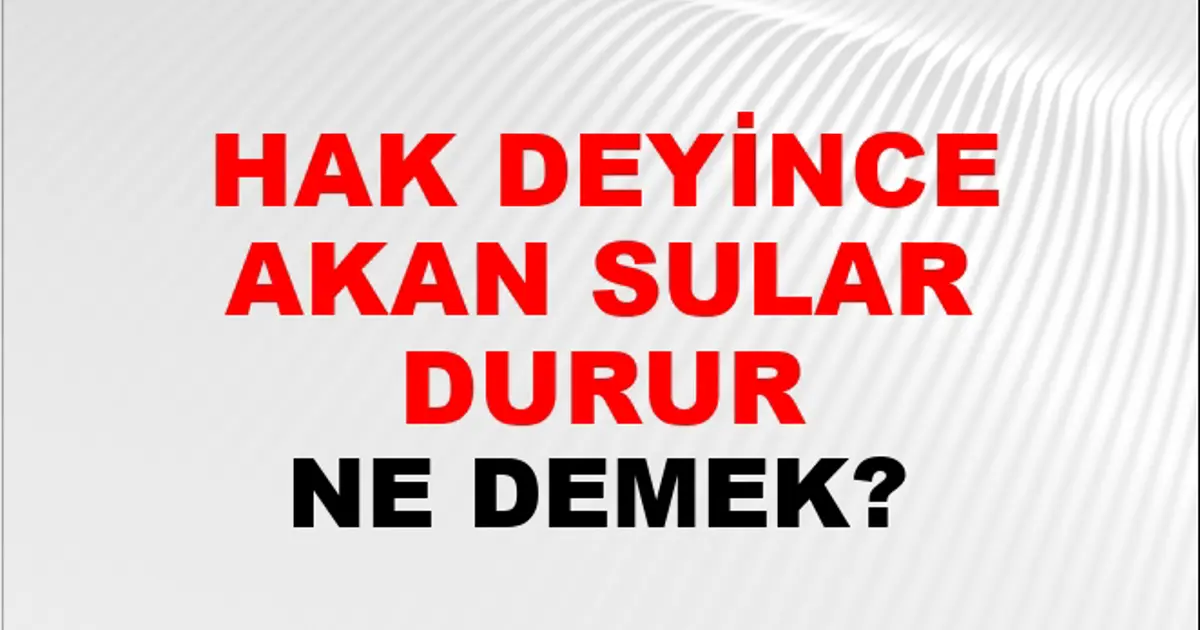 Hak Deyince Akan Sular Durur Ne Demek? Hak Deyince Akan Sular Durur ...