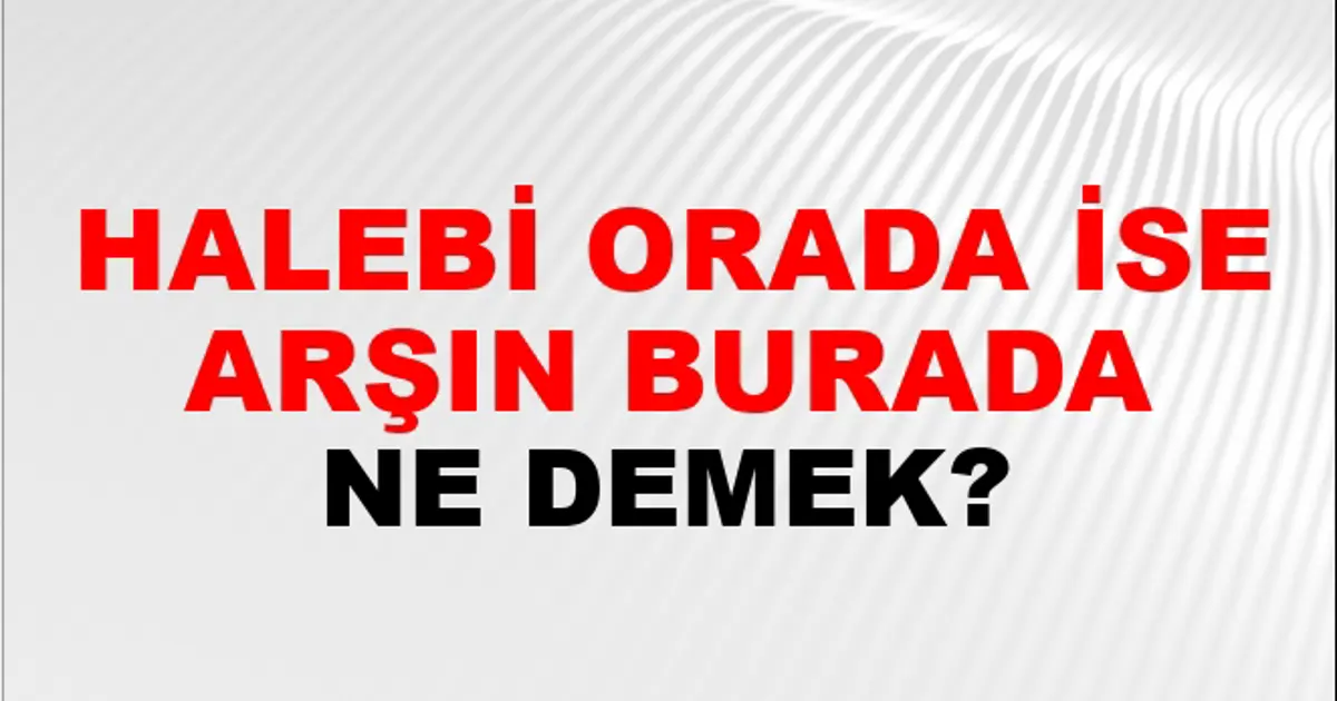 Halebi Orada İse Arşın Burada Ne Demek? Halebi Orada İse Arşın Burada ...
