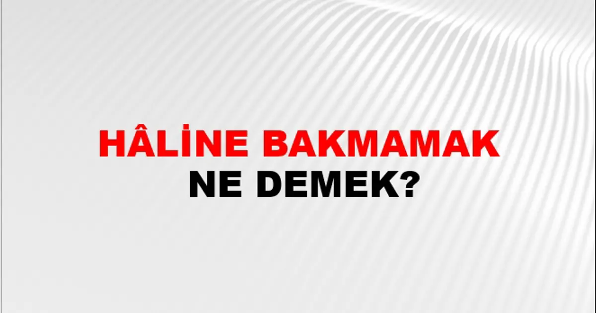 Hâline Bakmamak Nasıl Yazılır? | NTV Haber