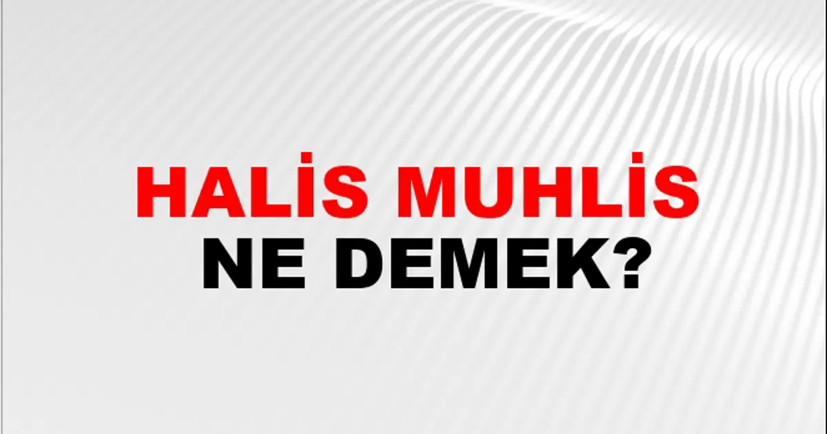 Halis Muhlis Eş Anlamlısı - Halis Muhlis Kelimesinin Eş Anlamlısı Nedir ...