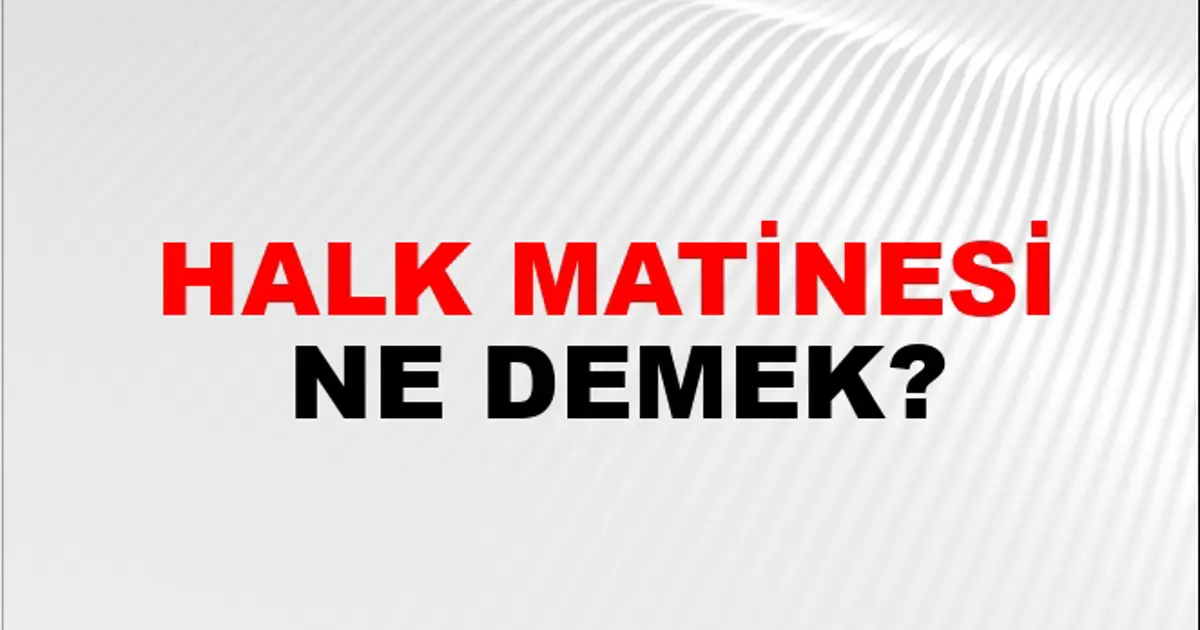 Halk Matinesi Eş Anlamlısı - Halk Matinesi Kelimesinin Eş Anlamlısı ...
